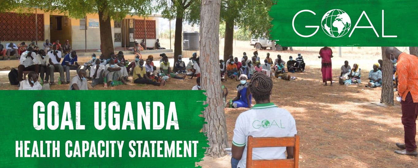 GOAL Uganda Health Capacity Statement - GOAL Global